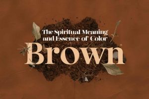 The Spiritual Meaning and Essence of Color Brown