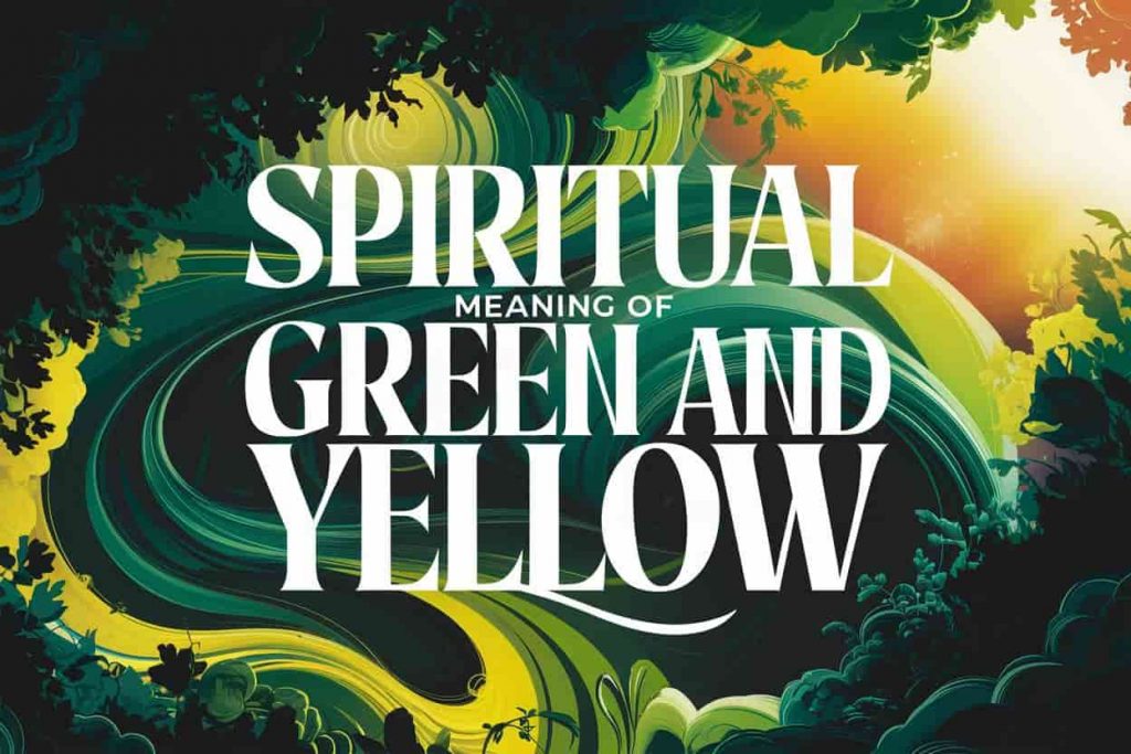 Spiritual Meaning of Green and Yellow: Messages & Interpretations